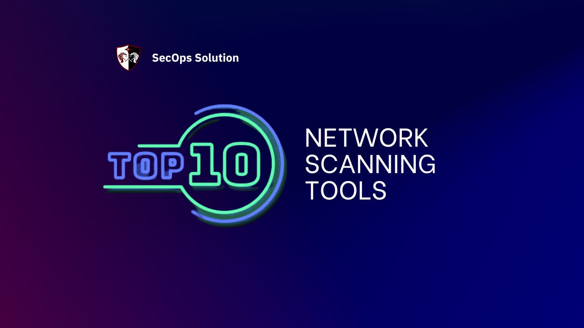 Top 10 Network Scanning Tools for 2025: The Ultimate Security Guide | SecOps® Solution
